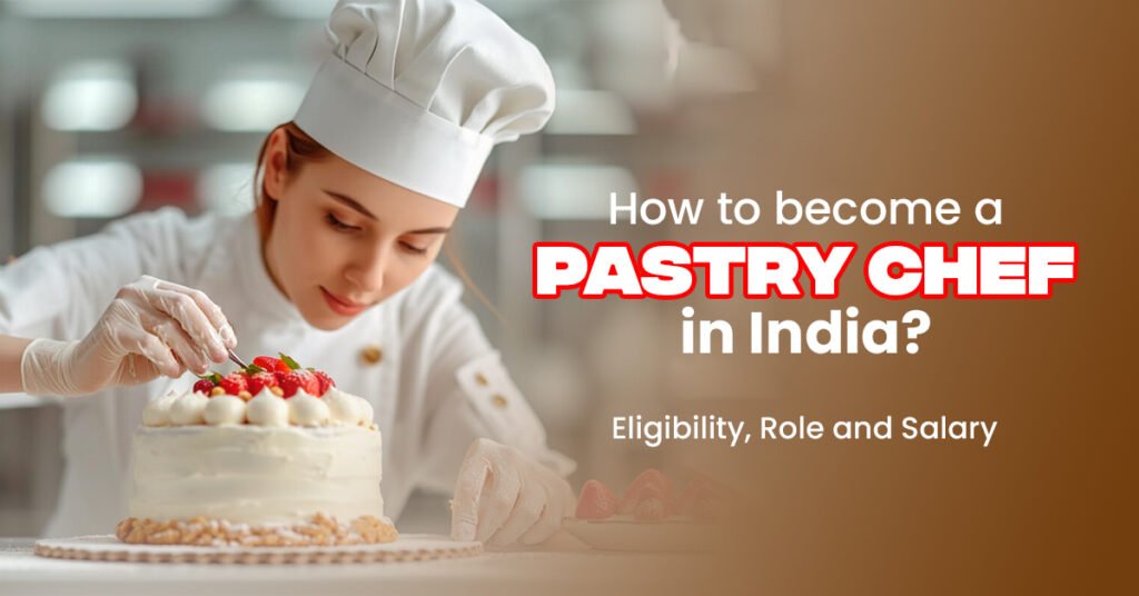 How to become a Pastry Chef in India | Eligibility, Role