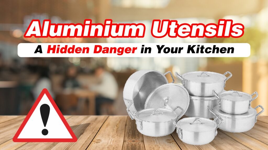 Aluminium Utensils – A Hidden Danger in Your Kitchen