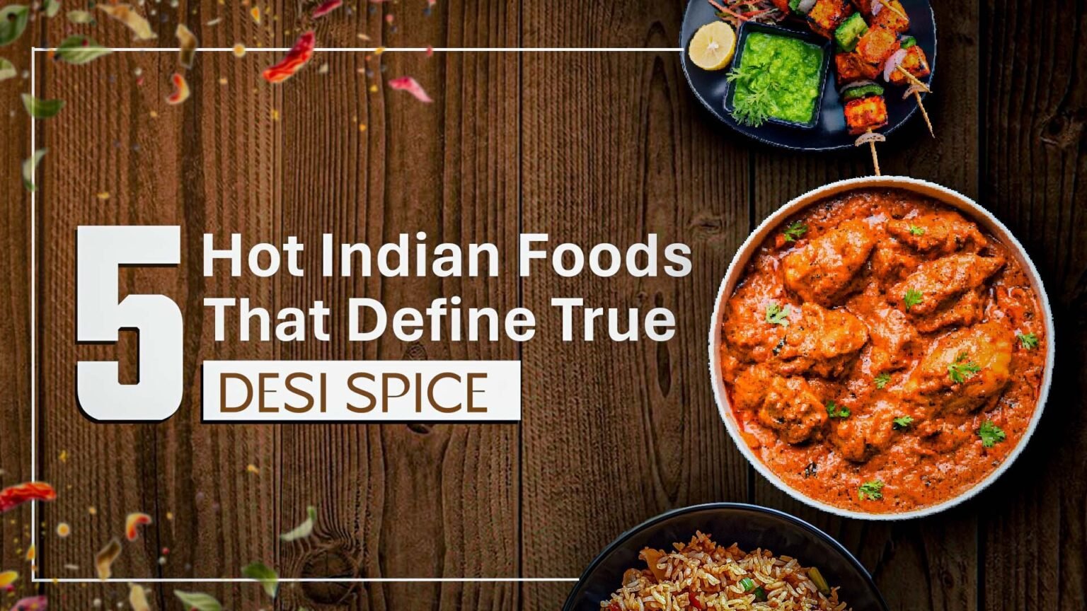 5 Delicious Hot Indian Foods That Define True Desi Spice